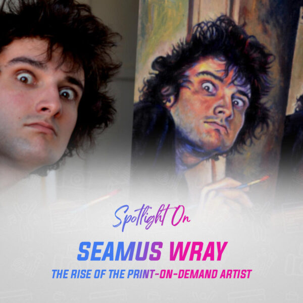 Seamus Wray: The Rise of The Print-on-Demand Artist - ForCreators.com